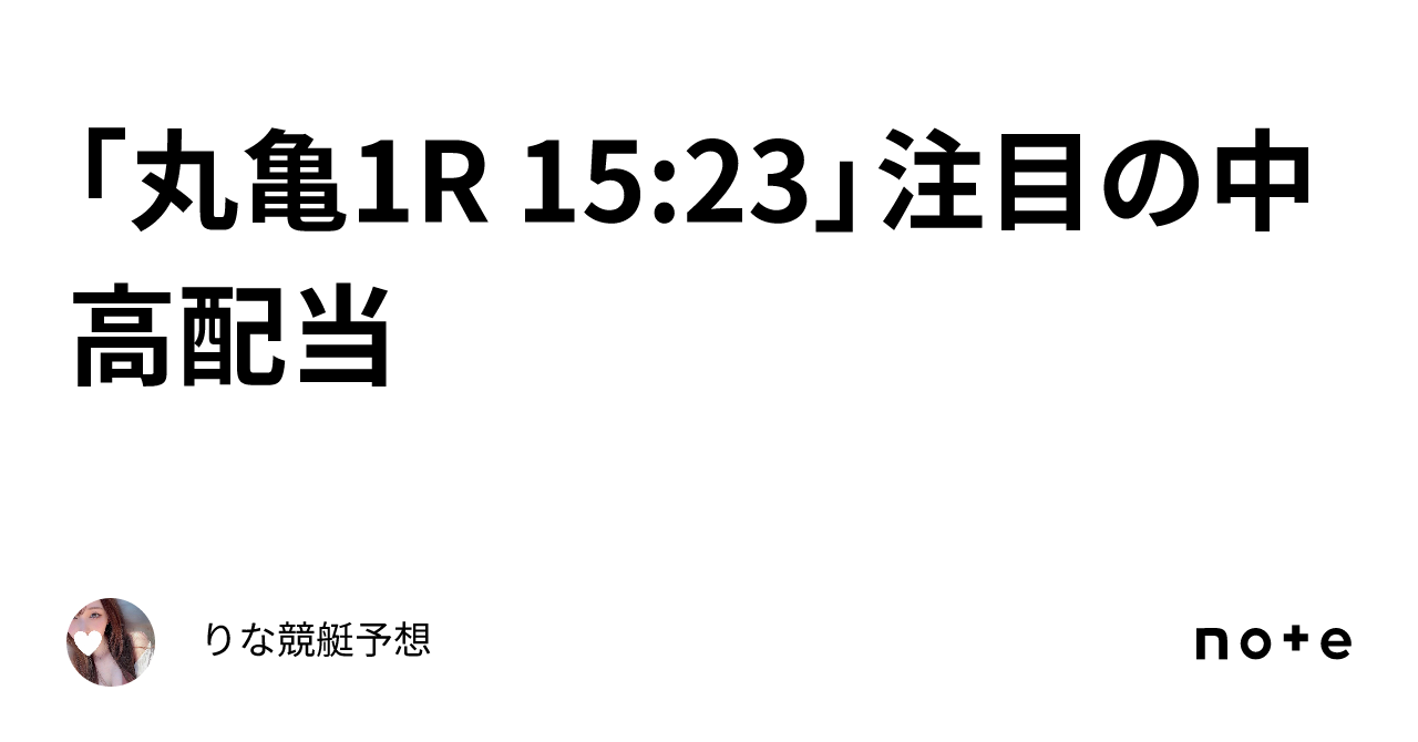 「丸亀1R 15:23」💛注目の中高配当💛｜🎀りな🎀競艇予想