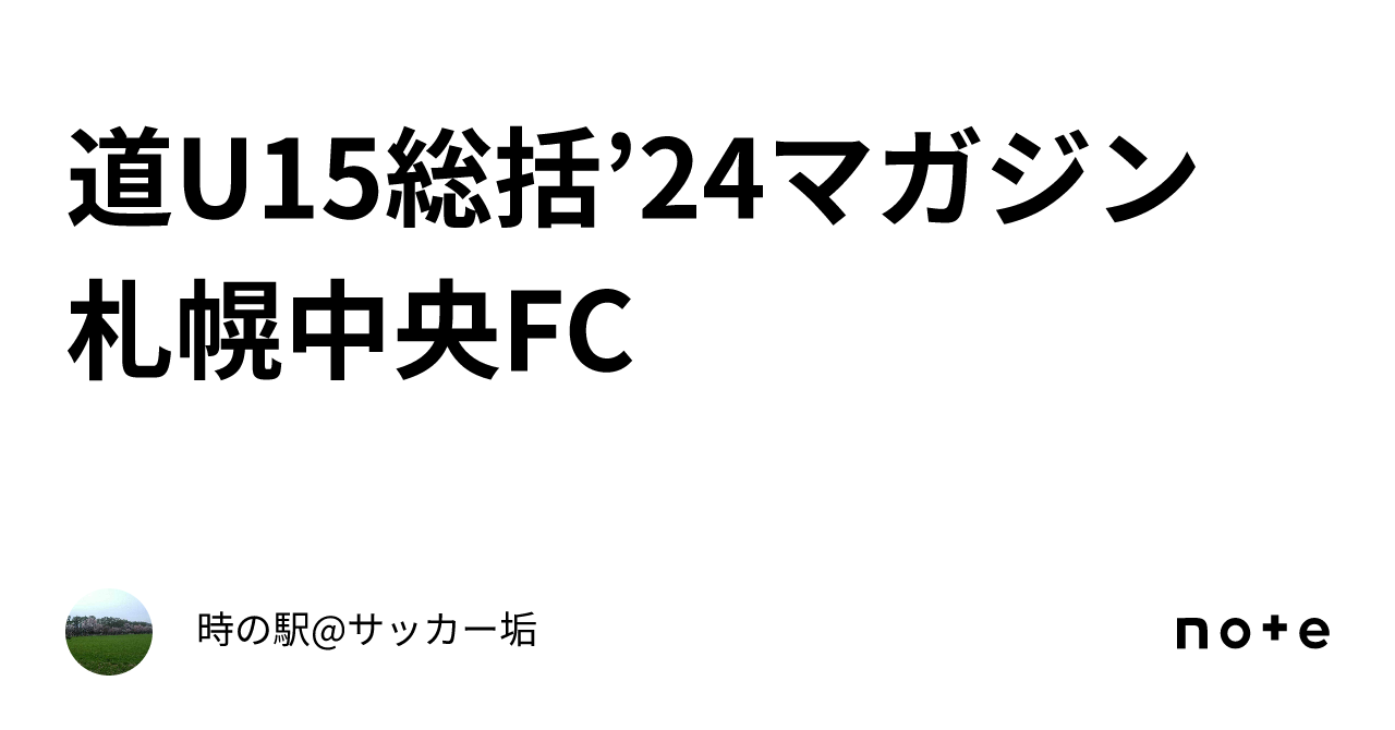 道U15総括’24マガジン 札幌中央FC｜時の駅@サッカー垢