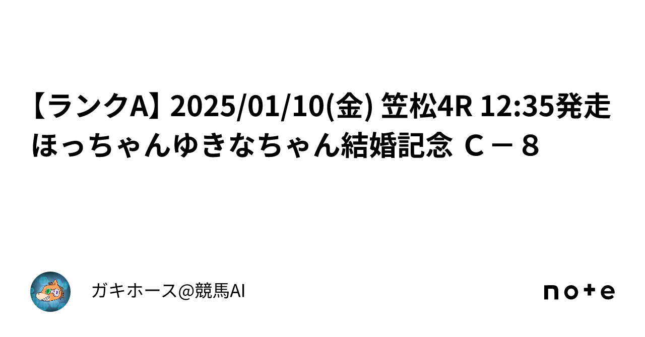 【ランクA】 2025/01/10(金) 笠松4R 12:35発走 ほっちゃんゆきなちゃん結婚記念 C－8｜ガキホース@競馬AI