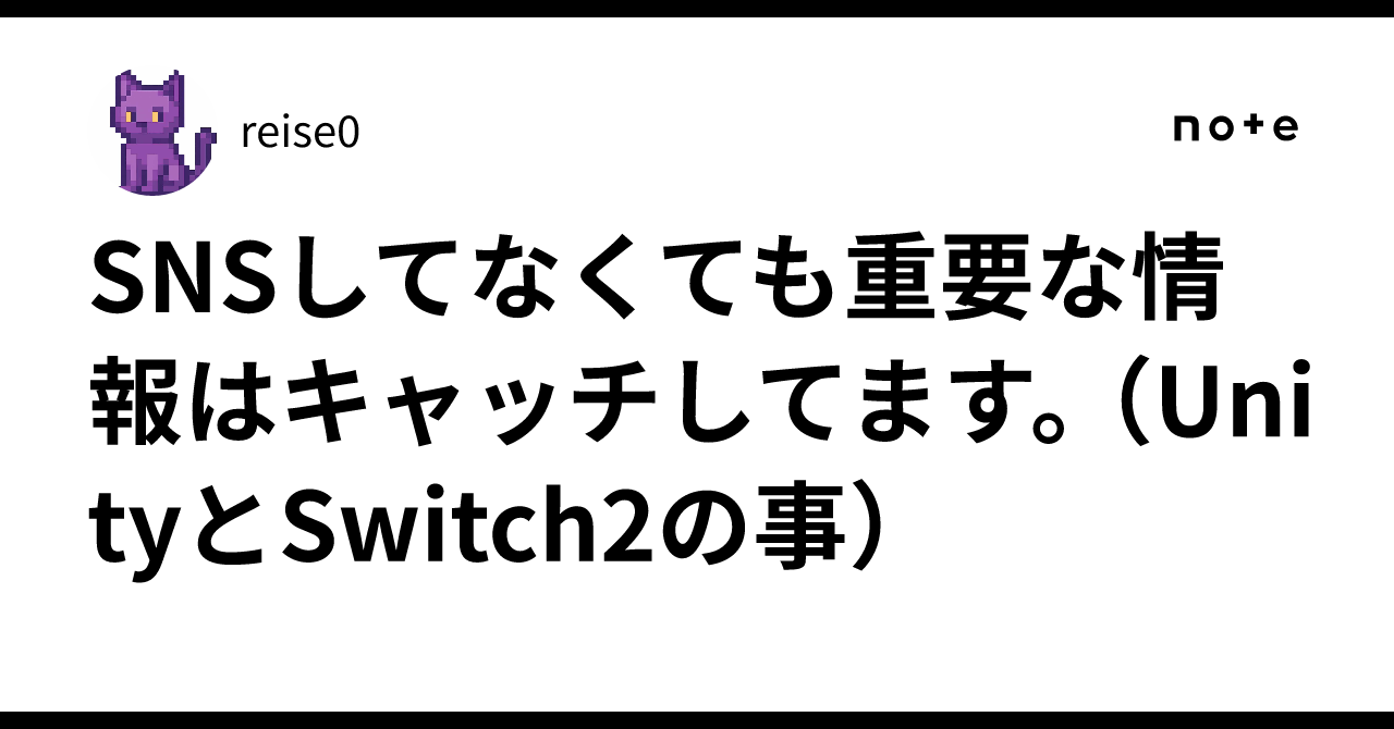 SNSしてなくても重要な情報はキャッチしてます。（UnityとSwitch2の事）｜reise0