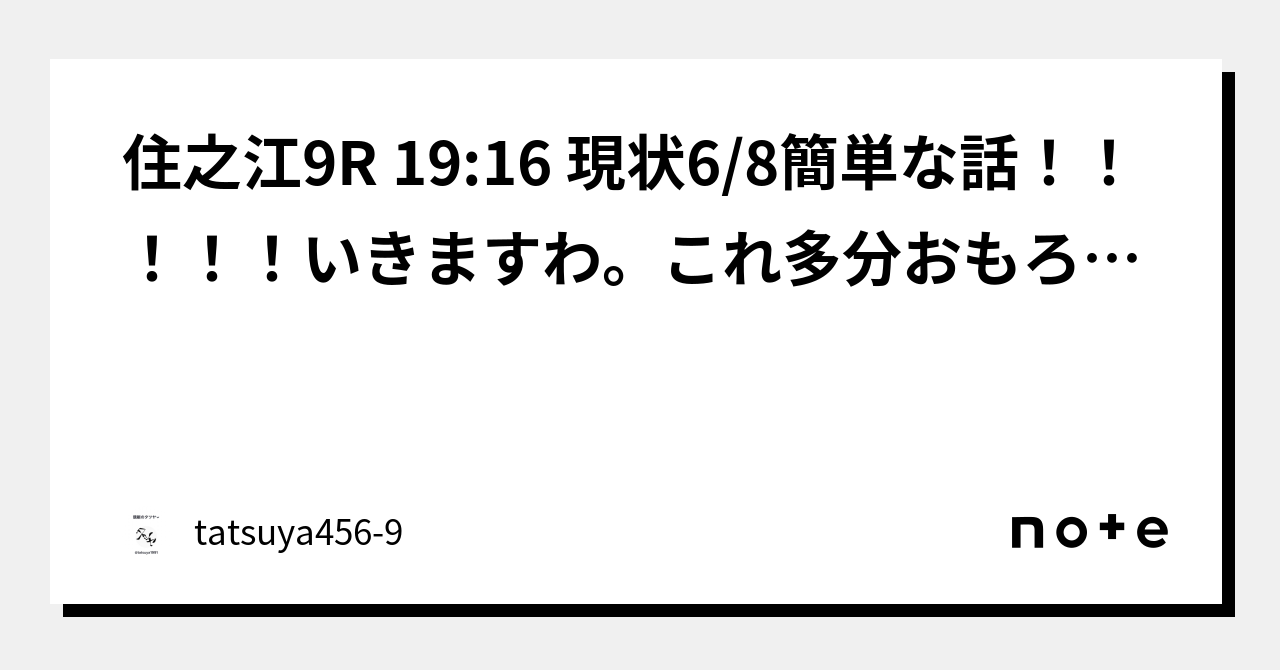 住之江9R 19:16 現状6/8🎯🎯🎯🎯簡単な話！！！！！いきますわ。これ多分おもろいで。本線厚8点！！｜競艇のタツヤ【競艇TikToker又は競艇予想屋】
