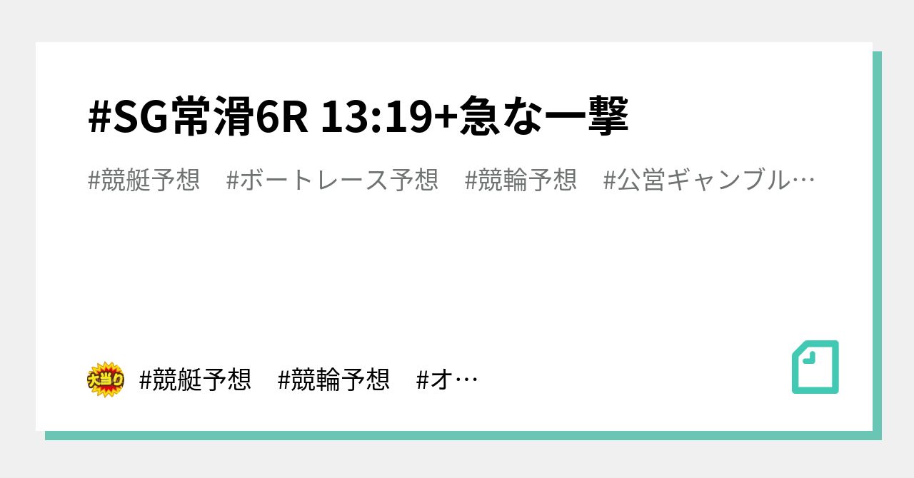 #SG常滑6R 13:19+急な一撃💥｜#競艇予想 #競輪予想 #オートレース予想｜note