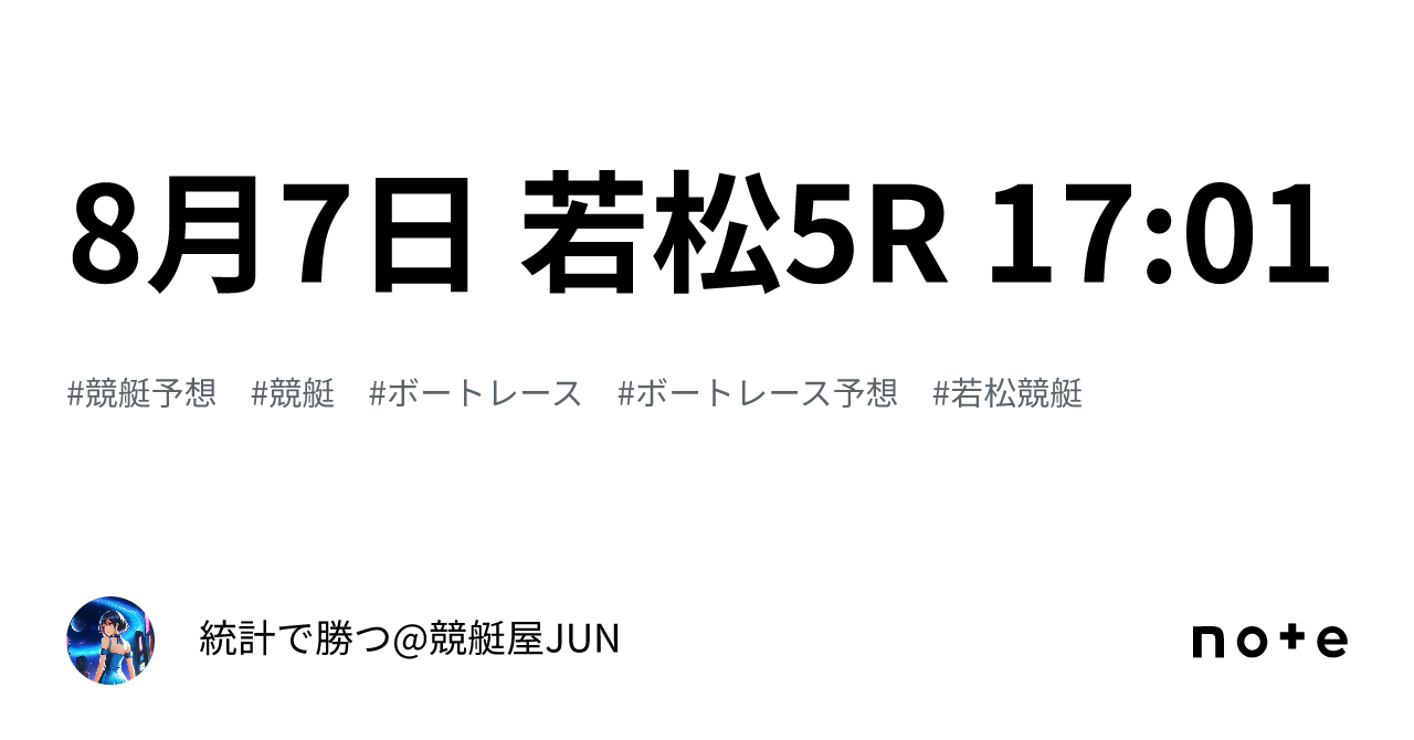 🚤8月7日 若松5R 17:01🚤｜統計で勝つ@競艇屋JUN