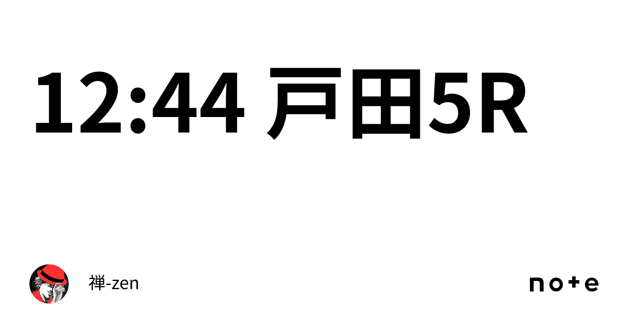 12:44 戸田5R｜禅-zen
