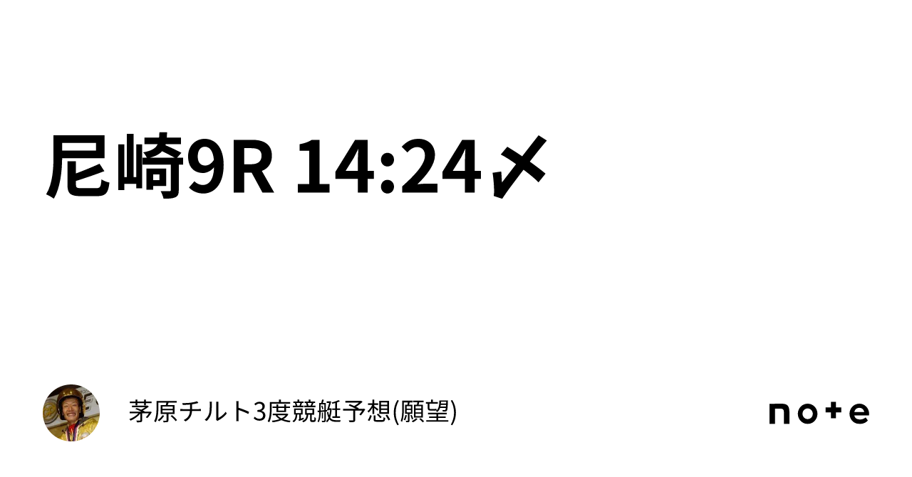 尼崎9R 14:24〆｜茅原チルト3度競艇予想(願望)
