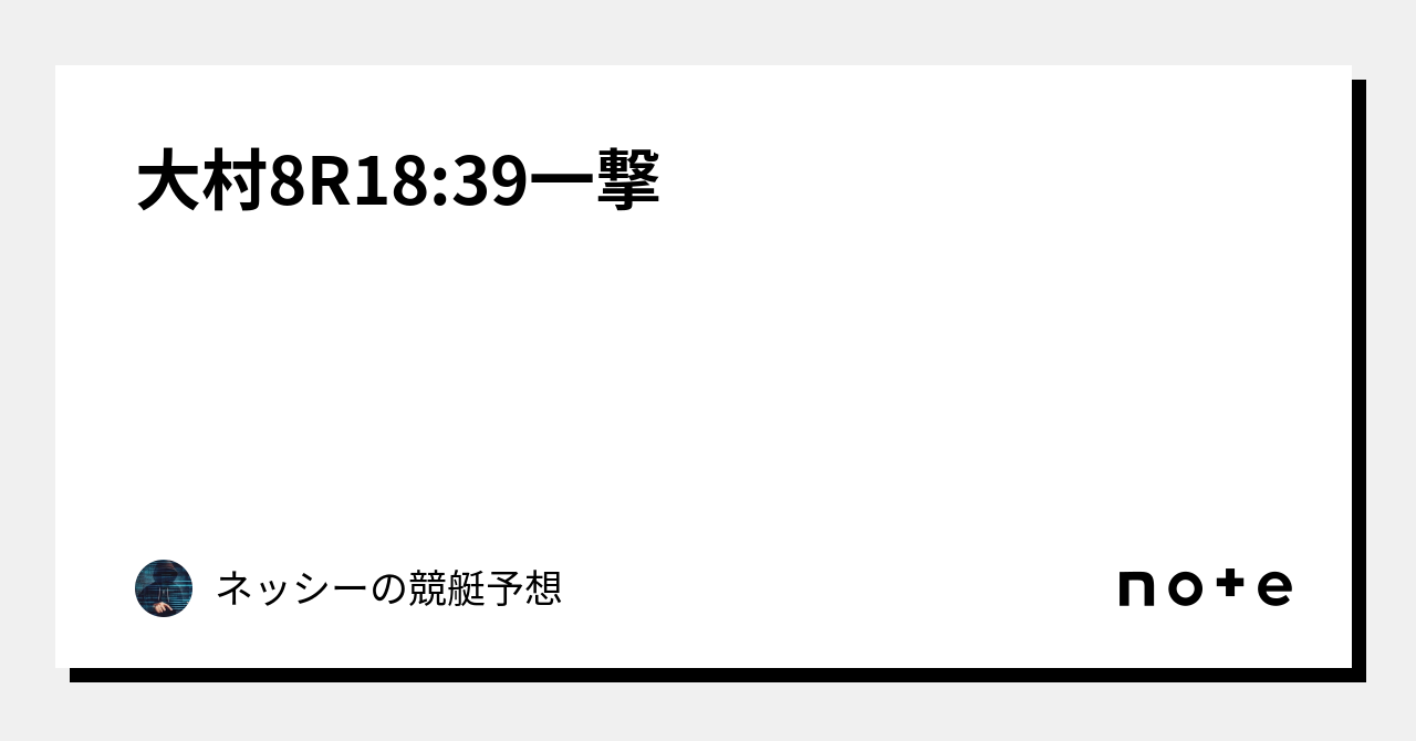 大村8R18:39一撃｜ネッシーの競艇予想🚤