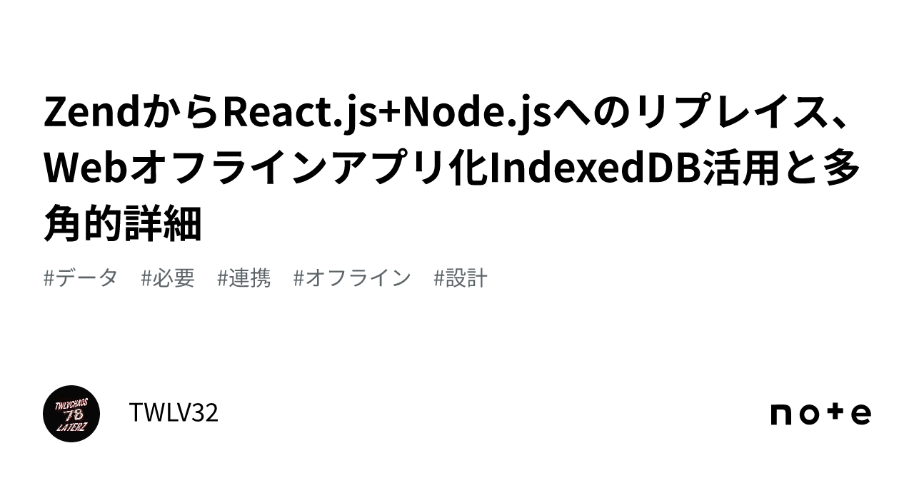 ZendからReact.js+Node.jsへのリプレイス、Webオフラインアプリ化⚪IndexedDB活用と多角的詳細｜TWLV32