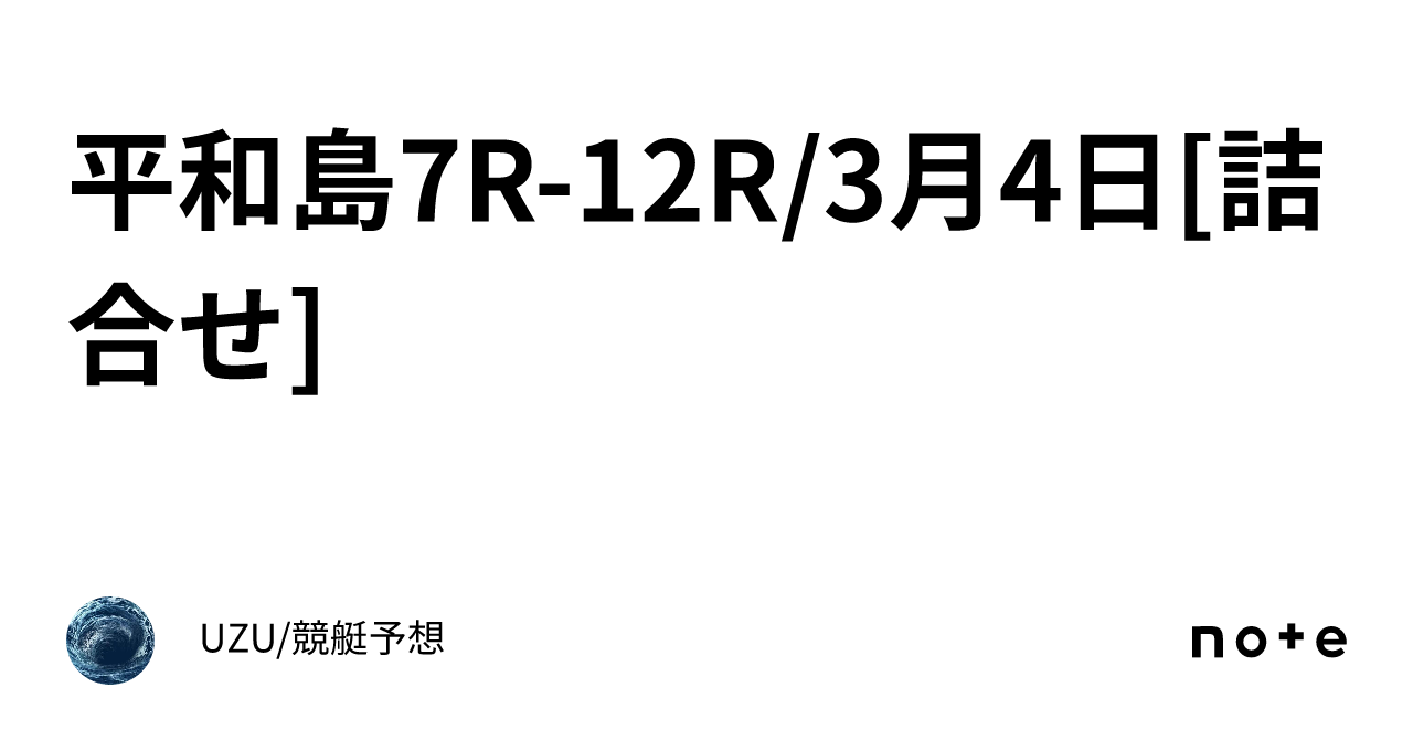 平和島7R-12R/3月4日[詰合せ]｜UZU/競艇予想