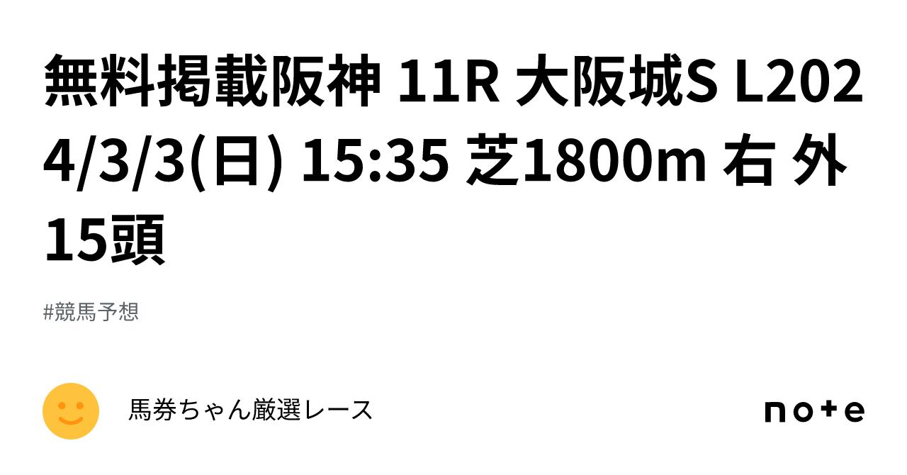 ️無料掲載 ️阪神 11R 大阪城S L2024/3/3(日) 15:35 芝1800m 右 外 15頭｜馬券ちゃん厳選レース