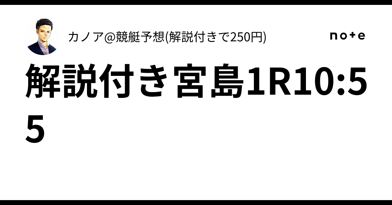️解説付き ️宮島1R10:55｜カノア@競艇予想(解説付きで250円)