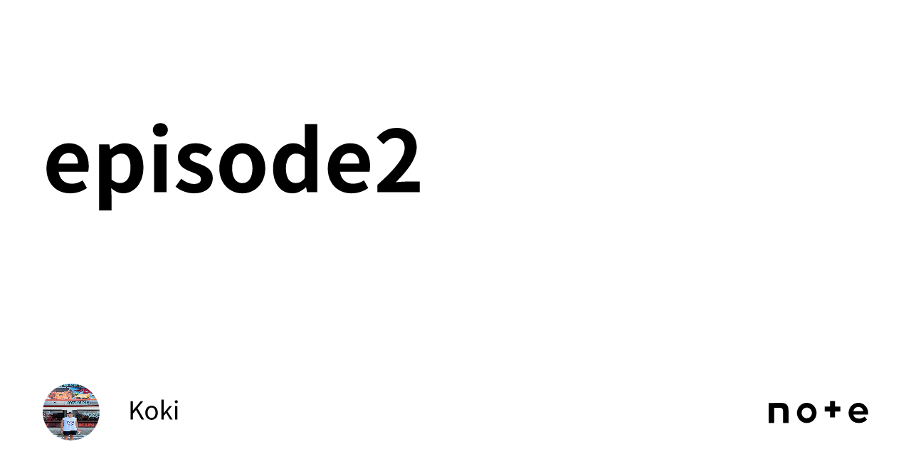 episode2｜Koki