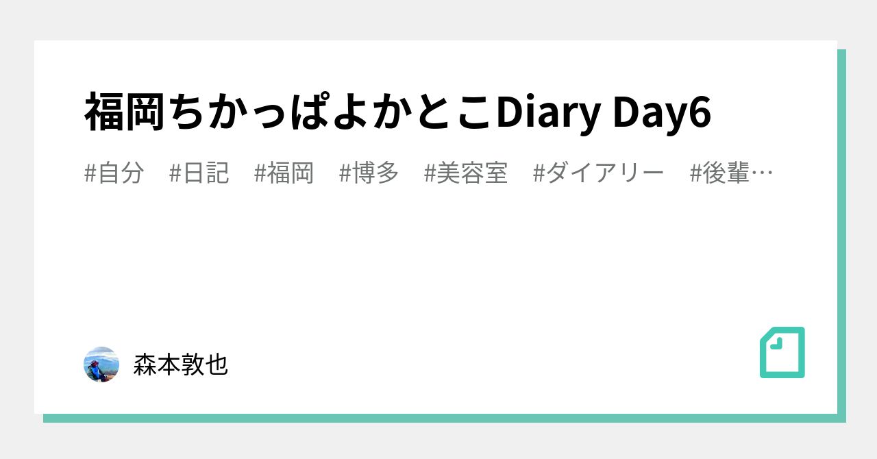 福岡ちかっぱよかとこDiary Day6｜森本敦也