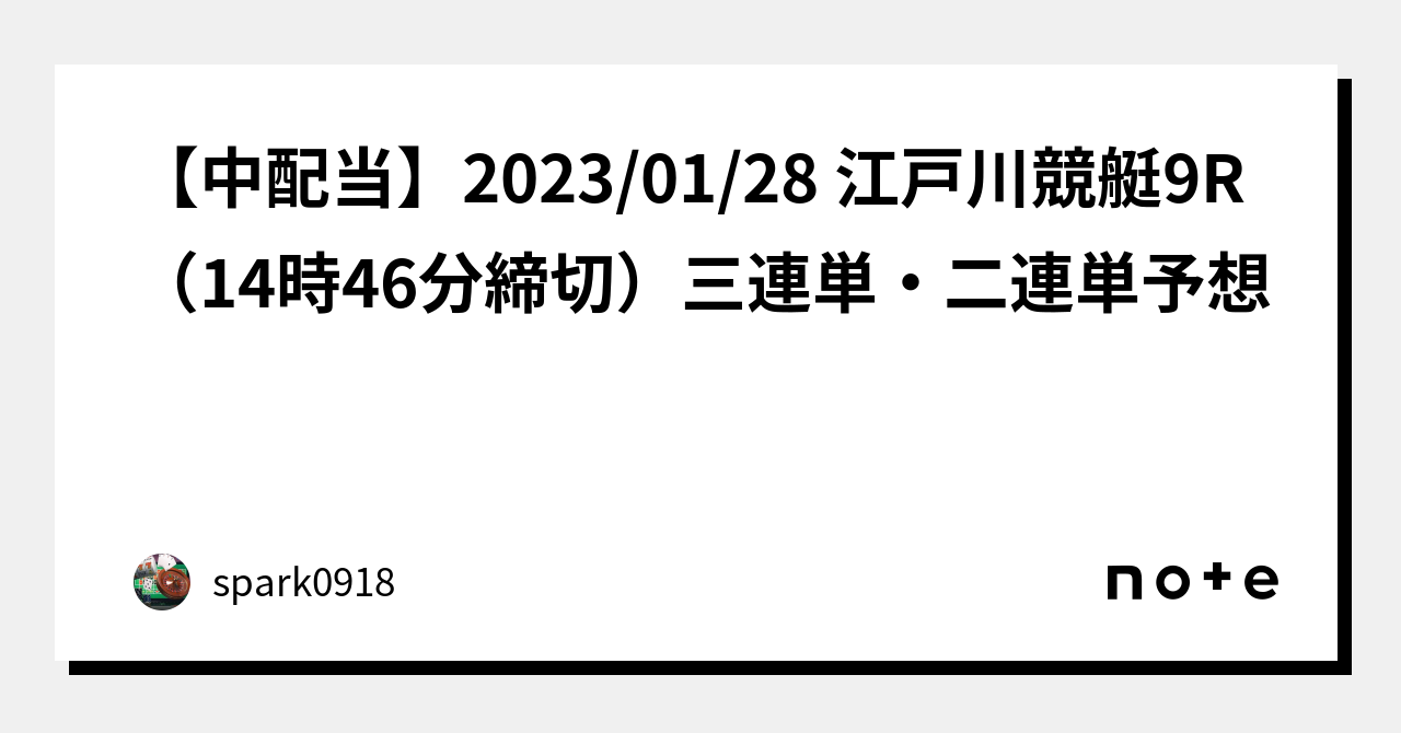 【中配当】2023/01/28 江戸川競艇9R（14時46分締切）三連単・二連単予想｜spark0918｜note