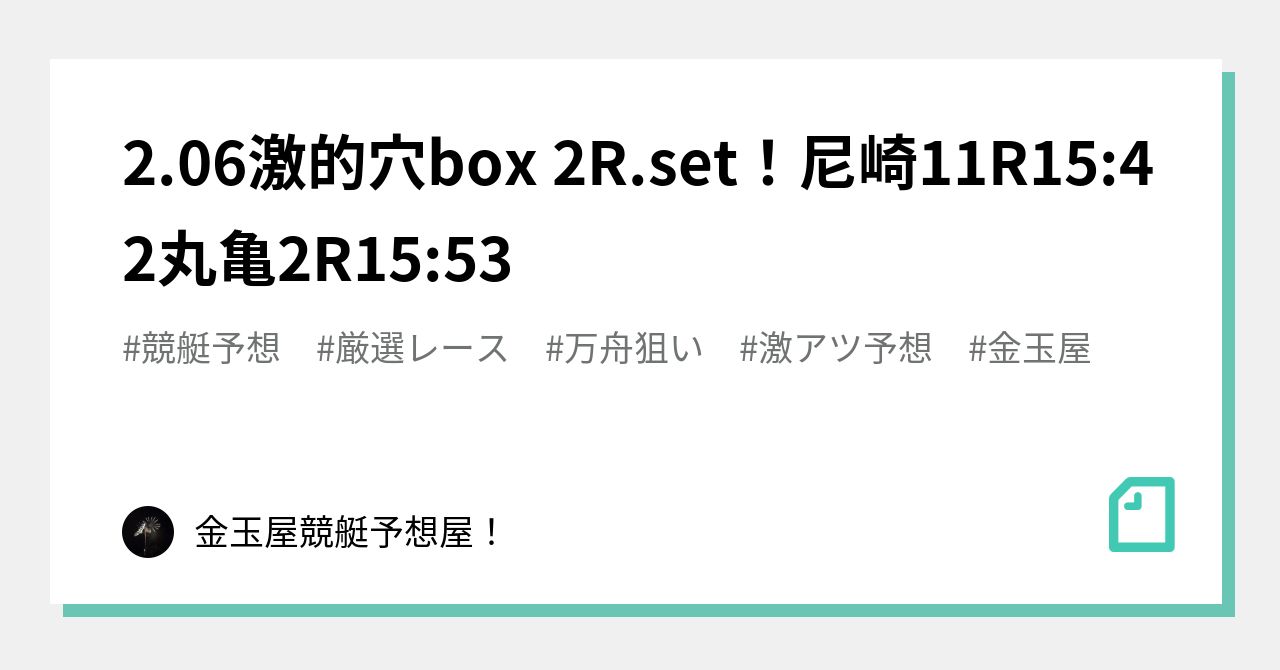 2.06🔥激的💮穴box🔥 2R.set！尼崎11R15:42🔥丸亀2R15:53｜🎆金玉屋🎆競艇予想屋！｜note