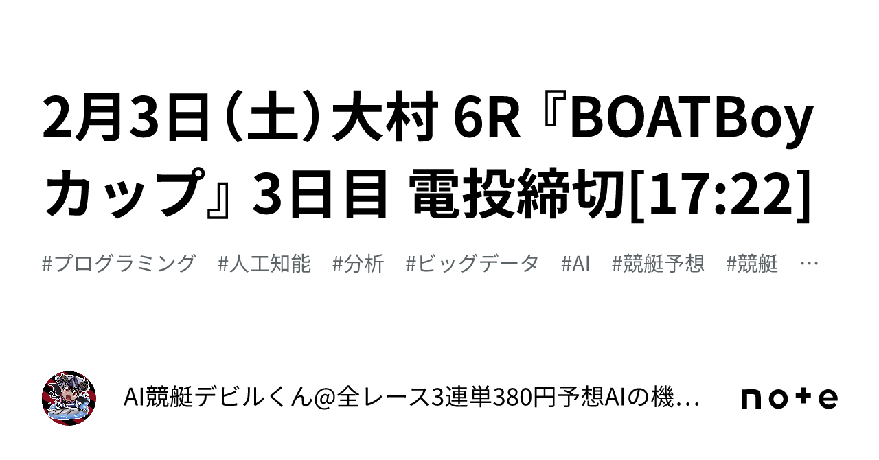 2月3日（土）大村 6R 『BOATBoyカップ』 3日目 電投締切[17:22]｜AI競艇デビルくん@全レース3連単380円予想 AIの機械学習で驚異の的中率＆回収率 フォロバ100
