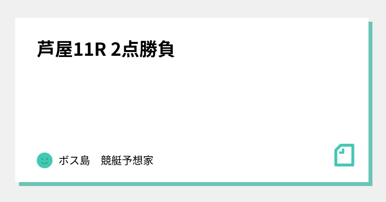 芦屋11R 2点勝負🔥🔥🔥｜ボス島 競艇予想家