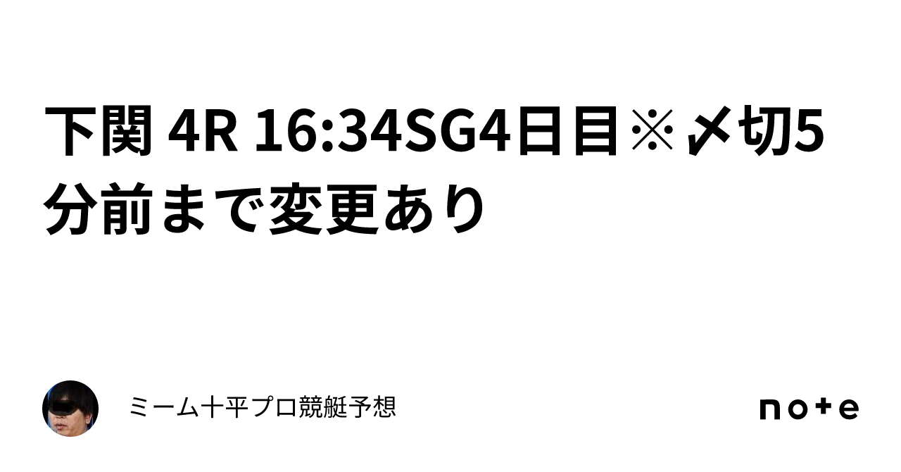 下関 4R 16:34🚨SG4日目🔥※〆切5分前まで変更あり｜ミーム十平👑プロ競艇予想👑