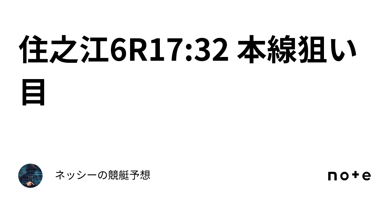 住之江6R17:32 本線狙い目㊗️㊗️｜ネッシーの競艇予想🚤