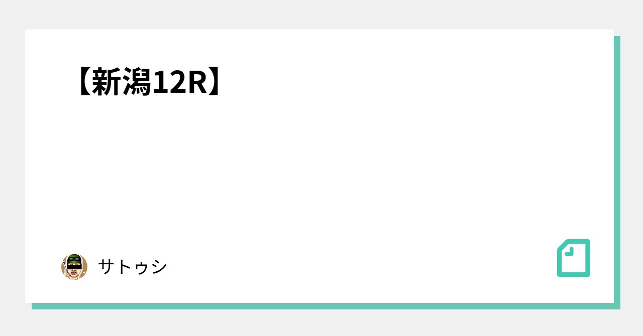 【新潟12R】｜サトゥシ