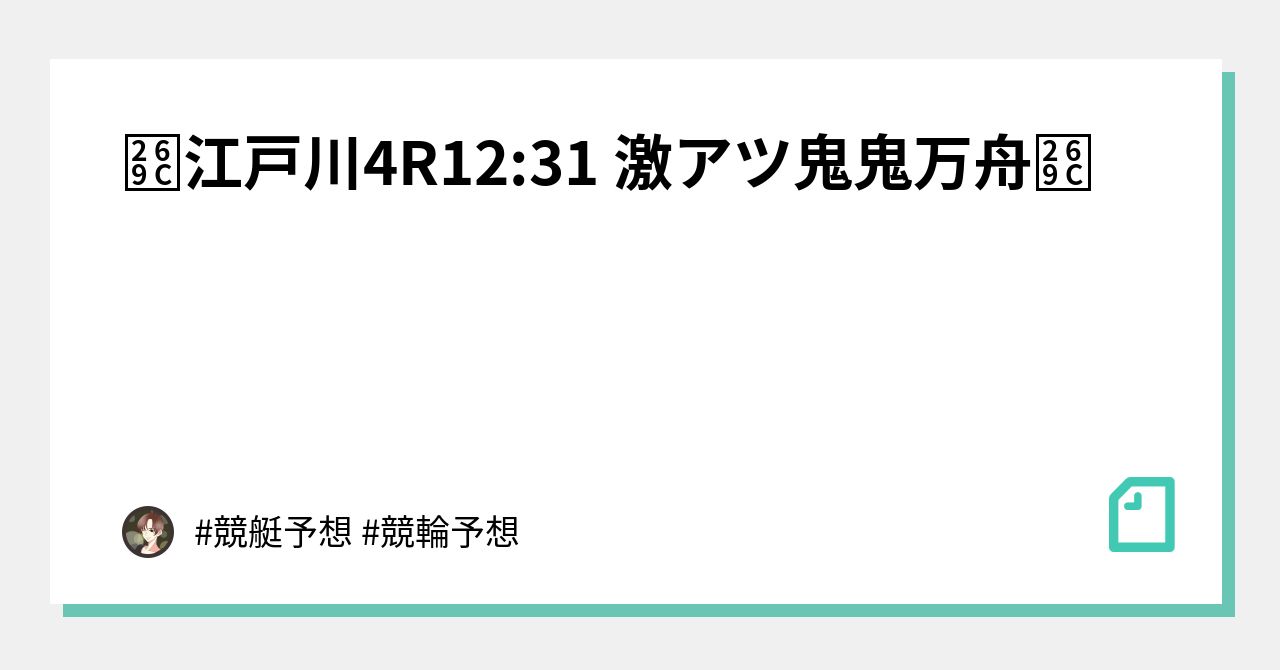 👹⚜江戸川4R12:31 激アツ鬼鬼万舟👹⚜｜#競艇予想 #競輪予想 #ボートレース｜note
