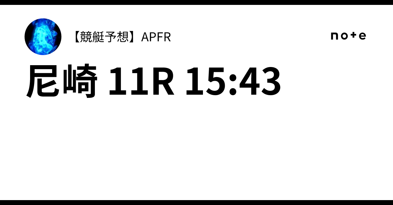 尼崎 11R 15:43｜【競艇予想】APFR