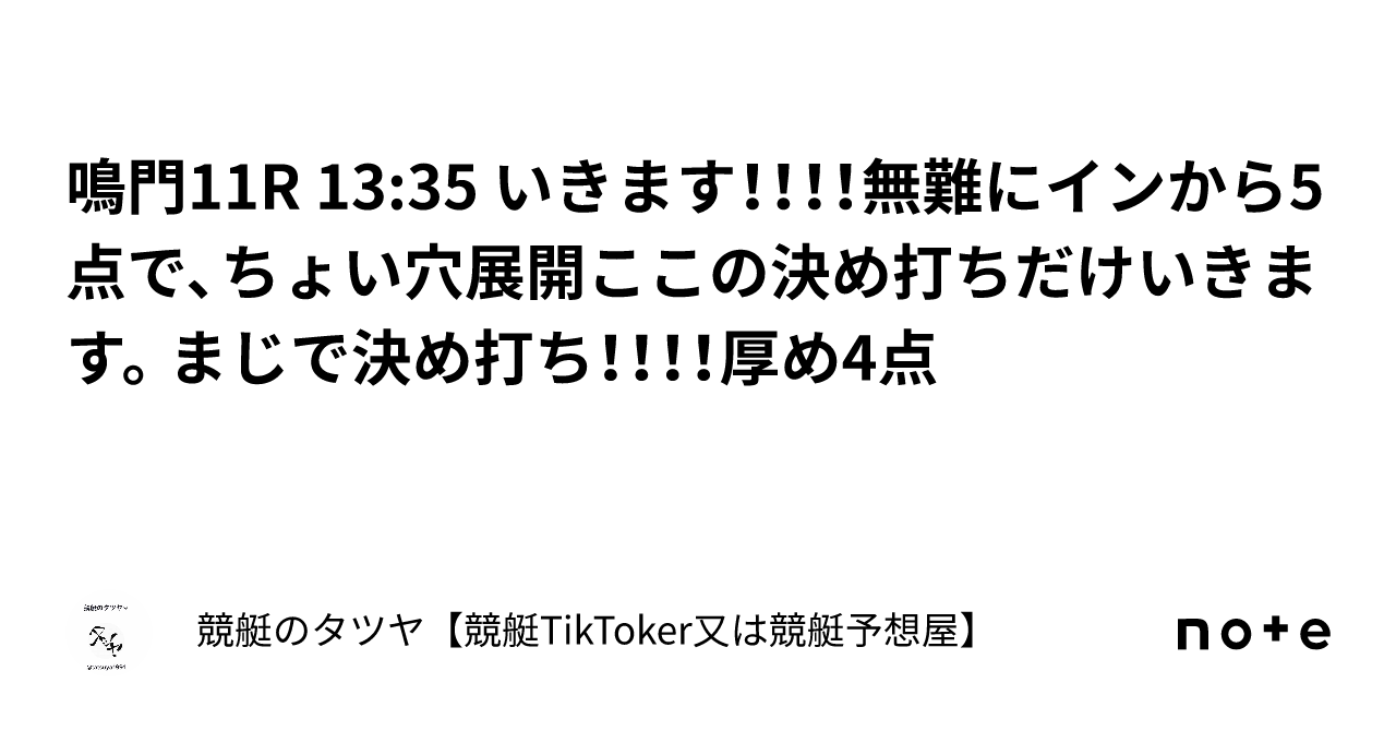鳴門11R 13:35 いきます！！！！無難にインから5点で、ちょい穴展開ここの決め打ちだけいきます。まじで決め打ち！！！！厚め4点｜競艇のタツヤ【競艇TikToker又は競艇予想屋】