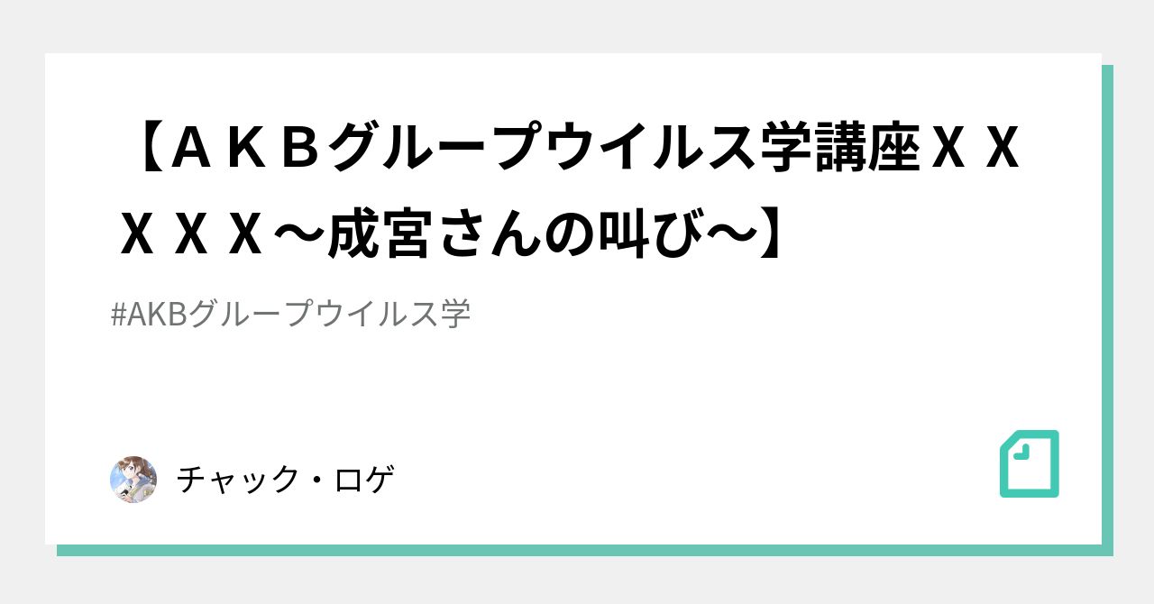 【AKBグループウイルス学講座ⅩⅩⅩⅩⅩ～成宮さんの叫び～】｜🔴🇯🇵チャック・ロゲ🇹🇼