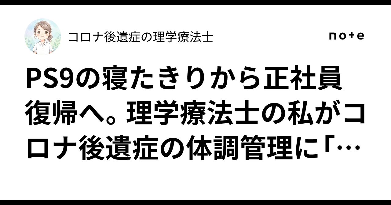 PS9の寝たきりから正社員復帰へ。理学療法士の私がコロナ後遺症の体調管理に「AI」を選んだ理由。｜コロナ後遺症の理学療法士