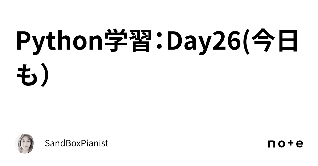 Python学習：Day26(今日も😨）｜SandBoxPianist