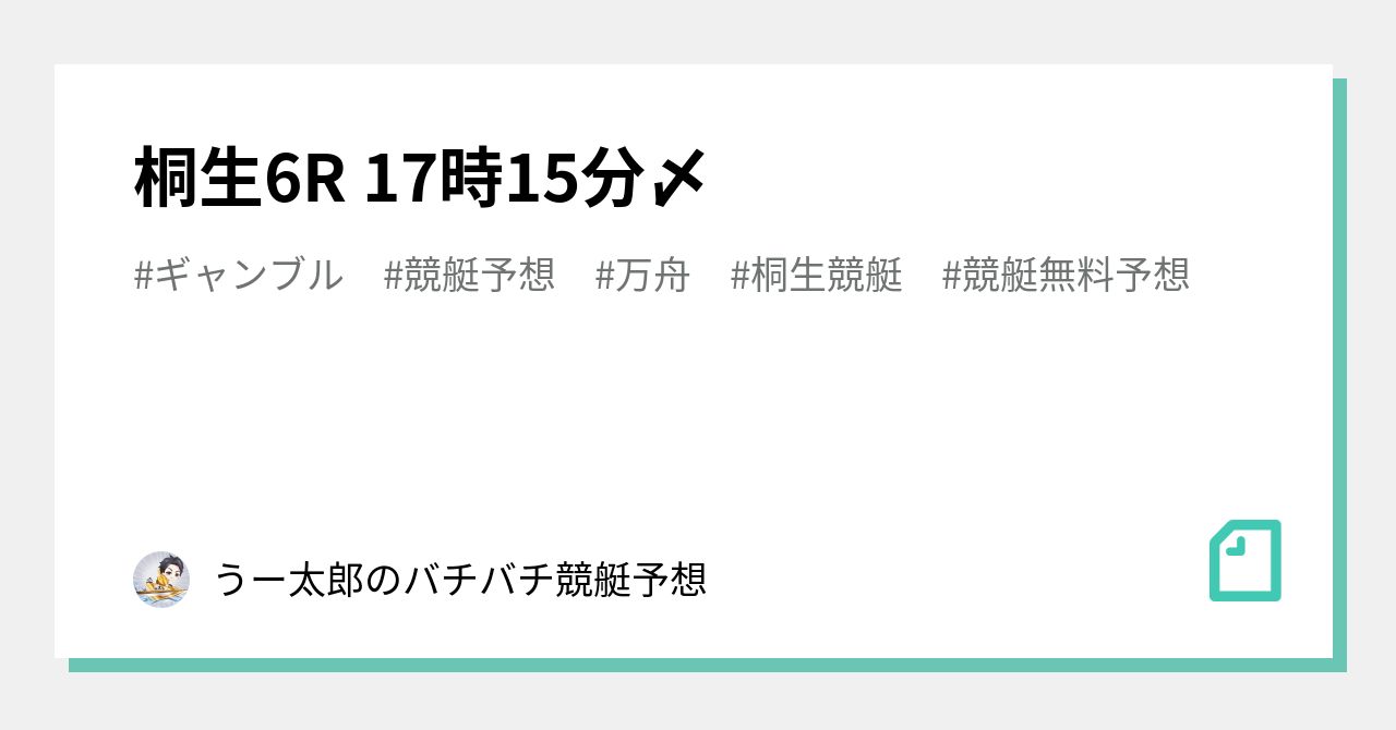 🚤 桐生6R 17時15分〆🚤 ｜🚤 うー太郎のバチバチ競艇予想屋🚤