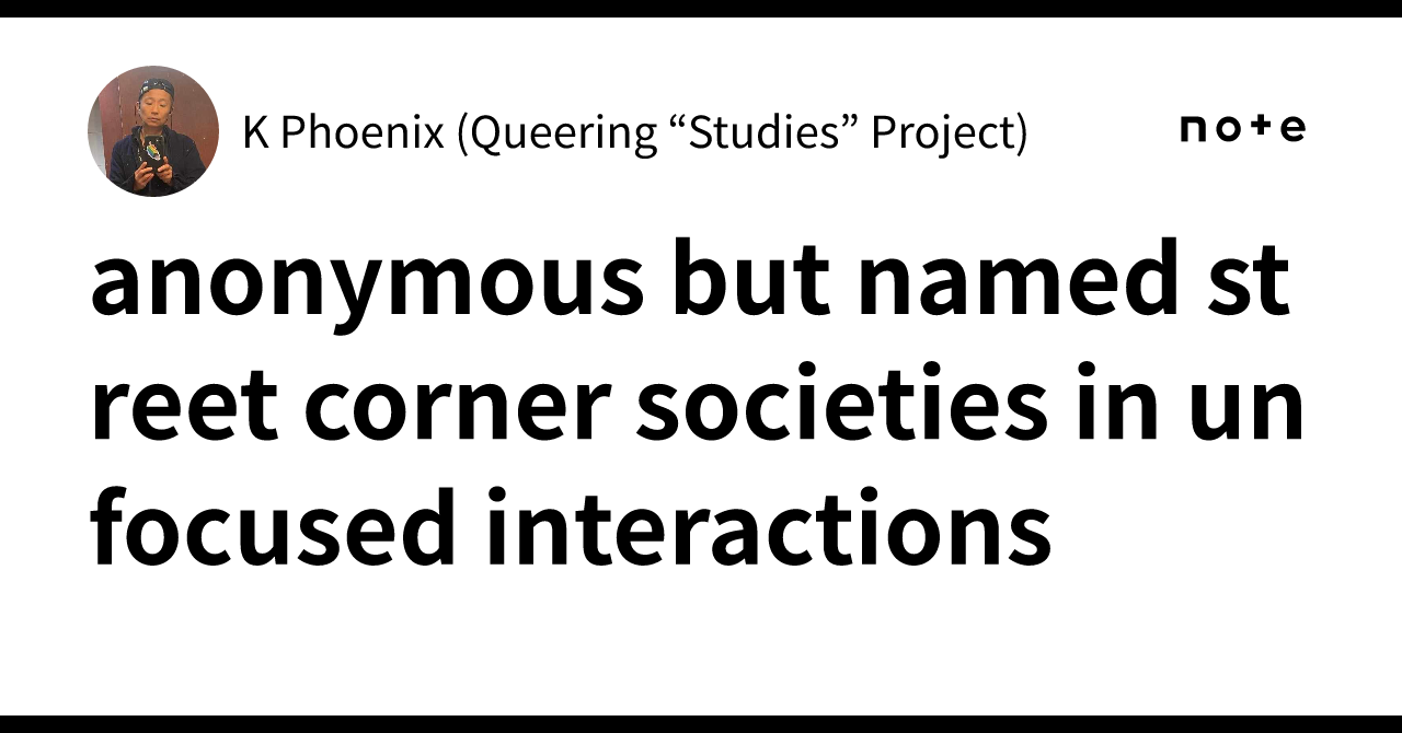 anonymous but named street corner societies in unfocused interactions｜K ...