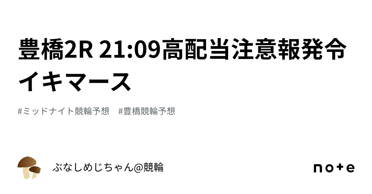 豊橋2R 21:09🔥⚠️高配当注意報発令イキマース⚠️🔥｜ぶなしめじちゃん@競輪