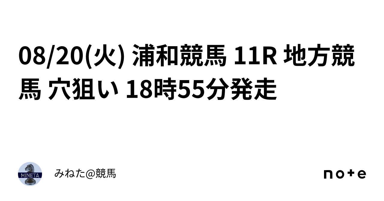 08/20(火) 浦和競馬 11R 地方競馬 穴狙い 18時55分発走 ｜みねた@競馬