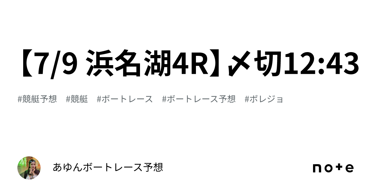 【7/9 浜名湖4R】〆切12:43｜あゆん🌼ボートレース予想🚤