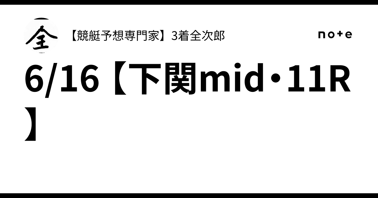 6/16 【下関mid・11R】 ｜【競艇予想専門家】3着全次郎