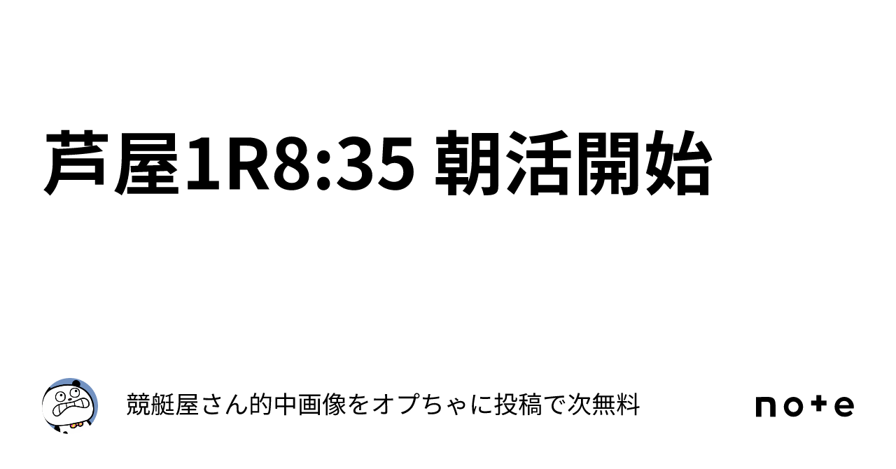 芦屋1R8:35 朝活開始｜🐼競艇屋さん🐼的中画像をオプちゃに投稿で次無料