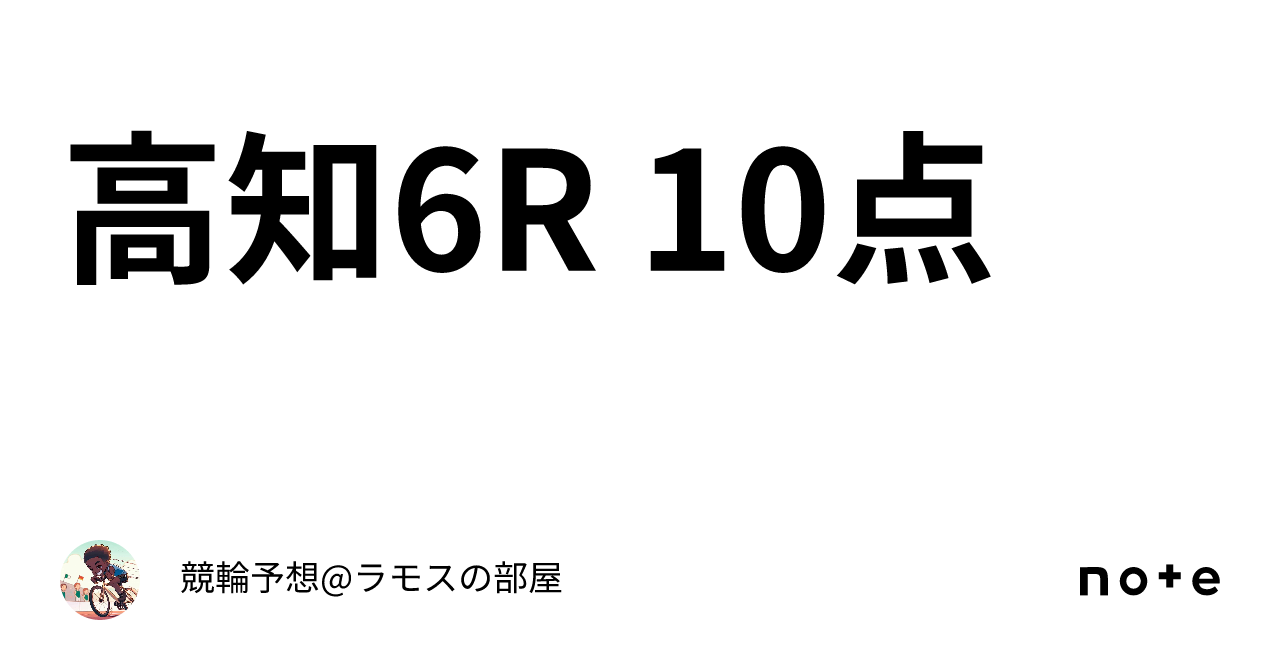 高知6R 10点｜🚴🏻‍♀️競輪予想@ラモスの部屋