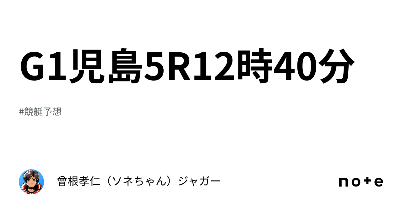 G1児島5R12時40分｜曾根孝仁（ソネちゃん）🐆ジャガー🚤
