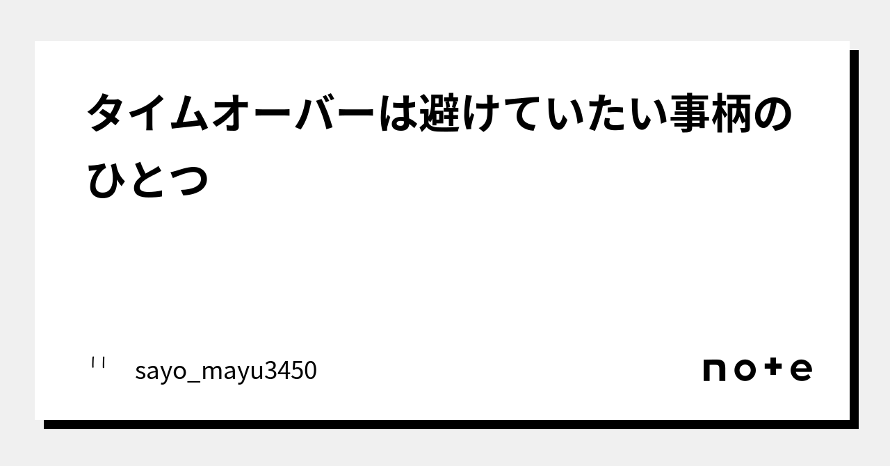 タイムオーバーは避けていたい事柄のひとつ｜sayo_mayu3450｜note