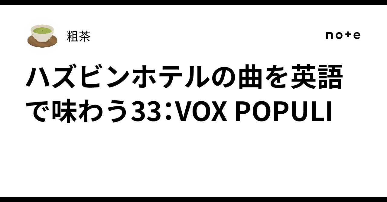 ハズビンホテルの曲を英語で味わう33：VOX POPULI｜粗茶