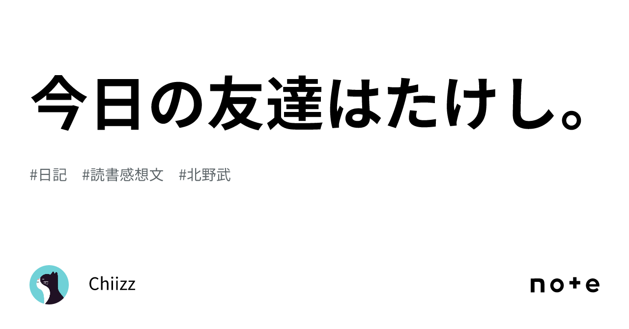 今日の友達はたけし。｜Chiizz
