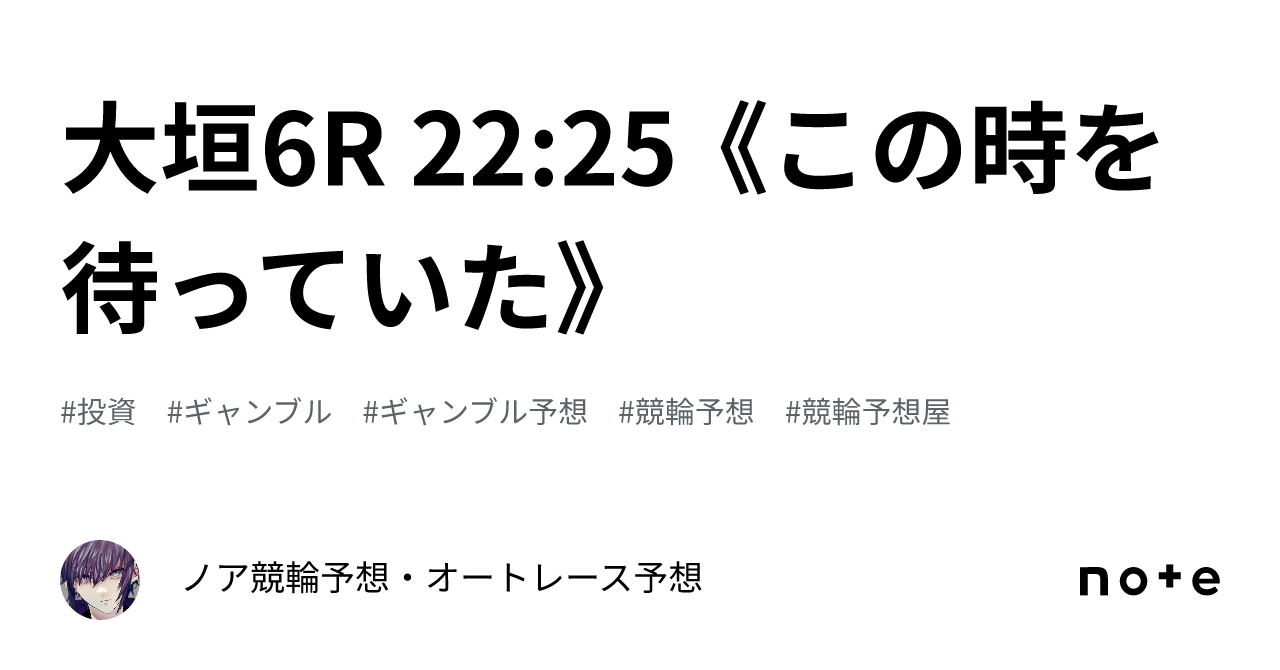 大垣6R 22:25 《この時を待っていた》｜ ノア💎競輪予想・オートレース予想💎