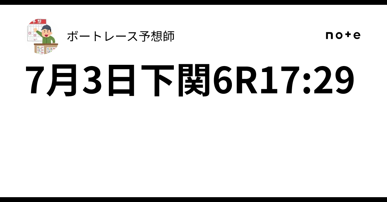 7月3日下関6R17:29｜ボートレース予想師