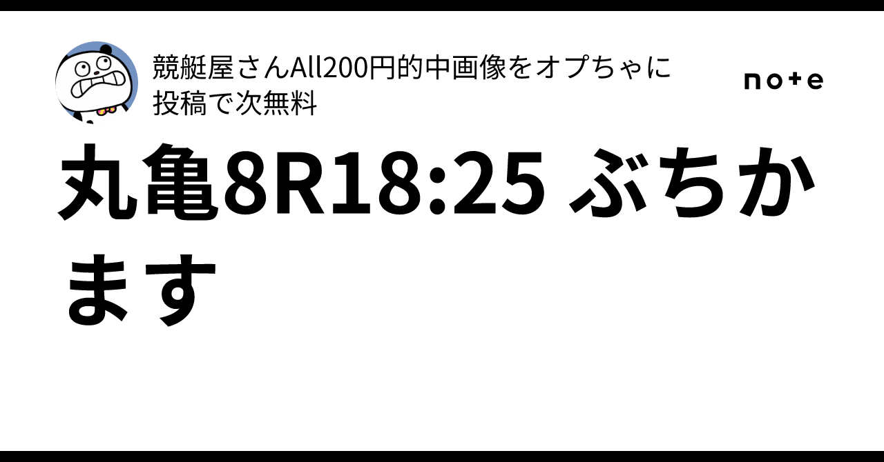 丸亀8R18:25 ぶちかます｜🐼競艇屋さん🐼🉐All200円🉐的中画像をオプちゃに投稿で次無料