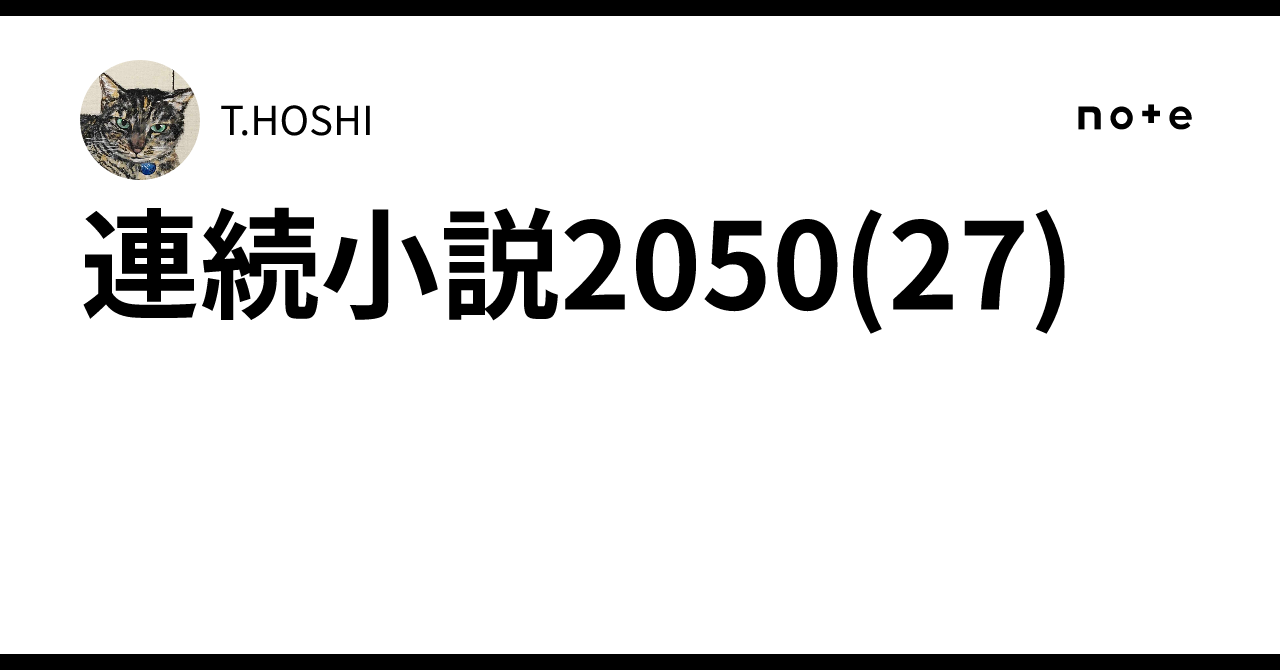 連続小説2050(27)｜T.HOSHI