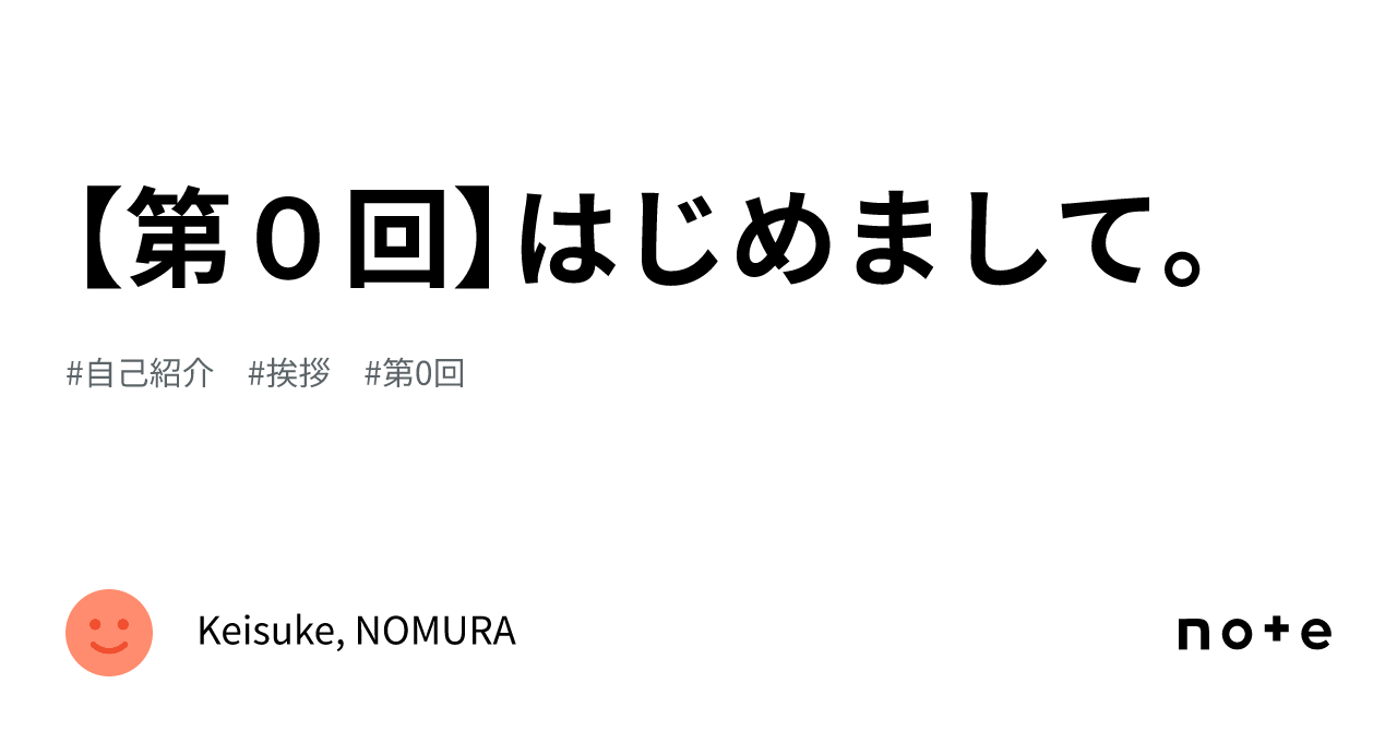 【第0回】はじめまして。｜Keisuke, NOMURA