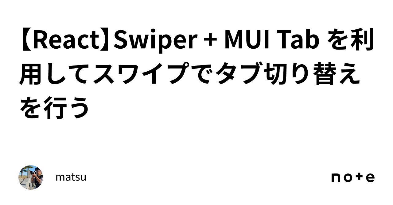 【React】Swiper + MUI Tab を利用してスワイプでタブ切り替えを行う｜matsu