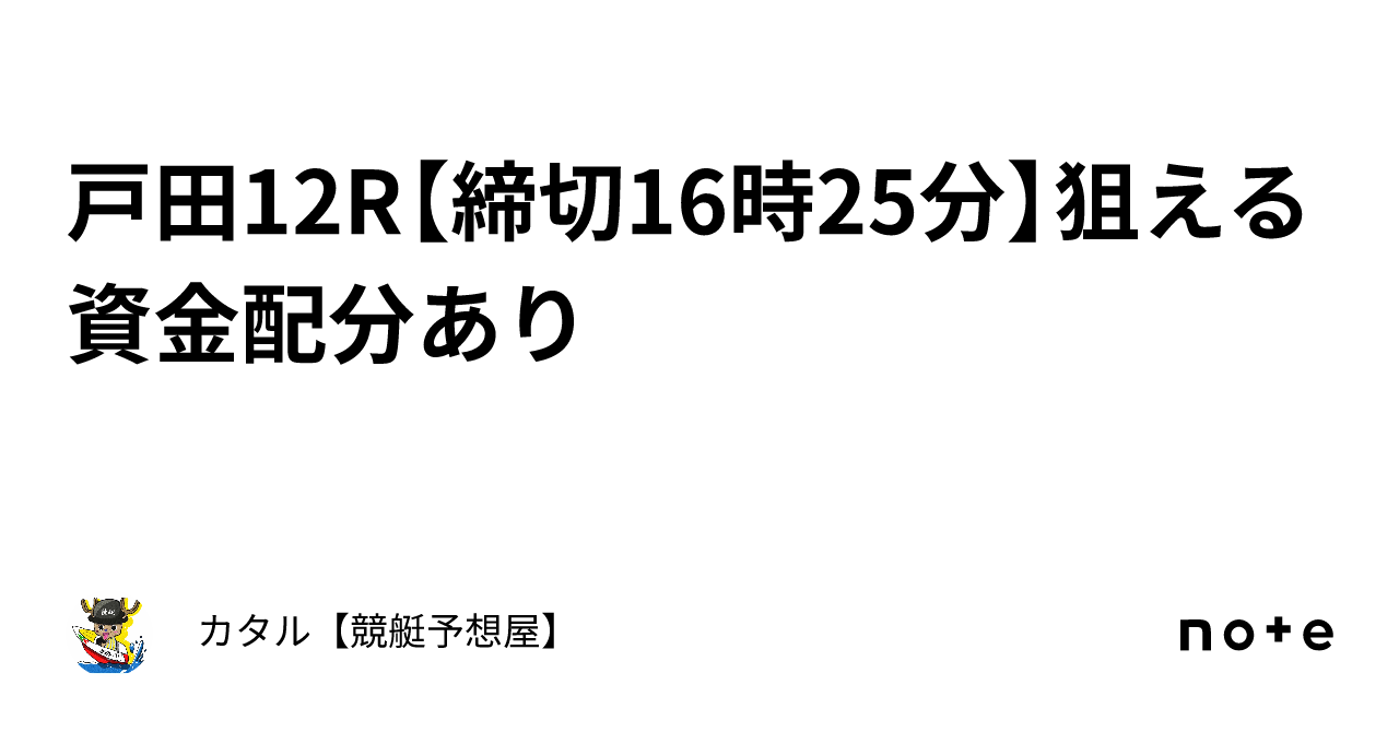 🔥🌐戸田12R【締切16時25分】🔥🌐狙える🔥🌐資金配分あり｜カタル【競艇予想屋】
