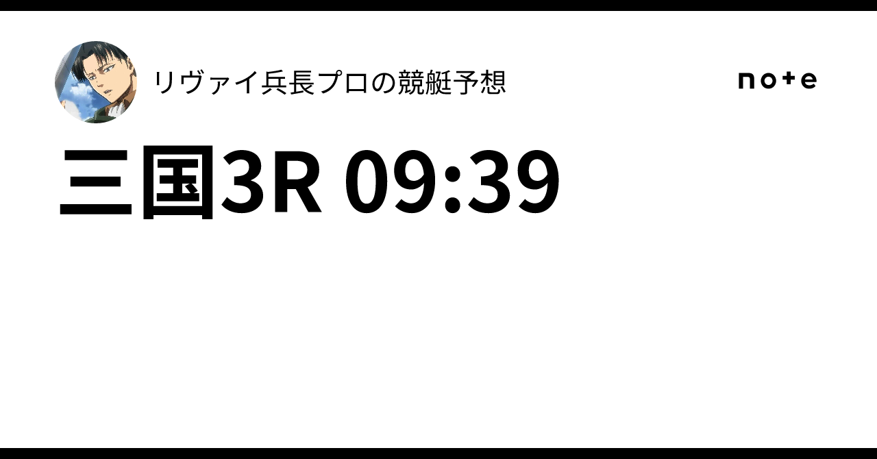 三国3R 09:39｜リヴァイ兵長👑プロの競艇予想👑