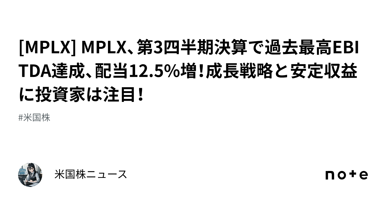 [MPLX] MPLX、第3四半期決算で過去最高EBITDA達成、配当12.5%増！成長戦略と安定収益に投資家は注目！｜米国株ニュース